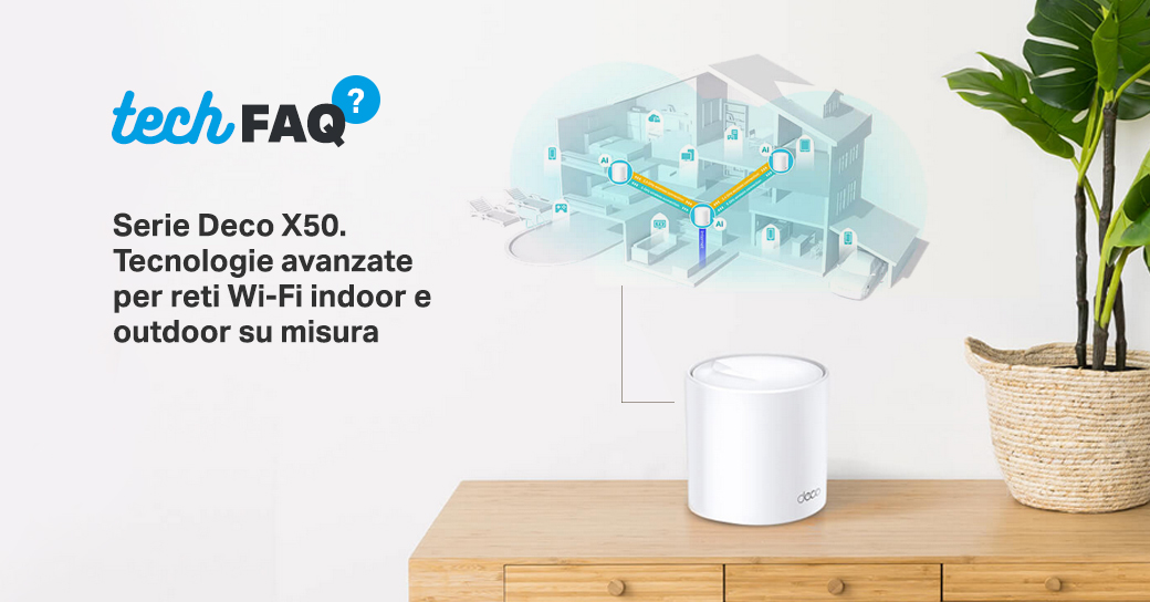 Serie Deco X50. Crea la tua rete Wi-Fi Mesh indoor e outdoor su misura ...